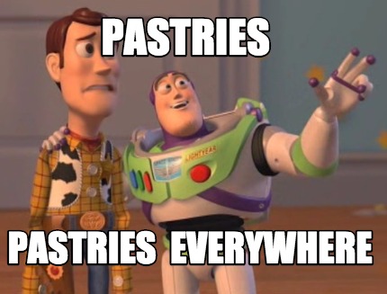 Meme Maker - PASTRIES PASTRIES everywhere Meme Generator!