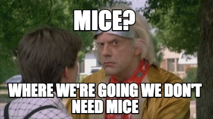 Meme Maker - Mice? Where we're going we don't need mice Meme Generator!