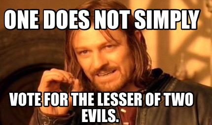 Meme Maker - One does not simply Vote for the lesser of two evils. Meme ...