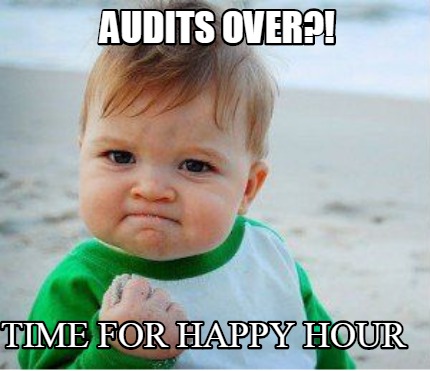 Meme Maker - TIME FOR HAPPY HOUR aUDITS OVER?! Meme Generator!