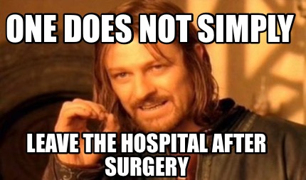 Meme Maker - One does not simply Leave the hospital after surgery Meme ...