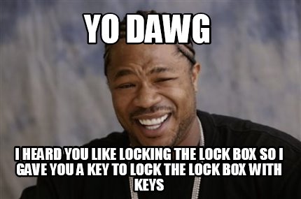 Meme Maker - yo dawg I heard you like locking the lock box so I gave ...