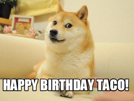 Meme Maker - happy birthday taco! Meme Generator!