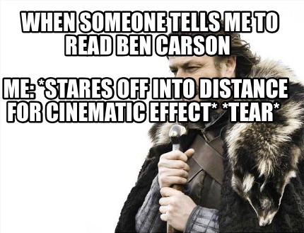 Meme Maker - When someone tells me to read Ben Carson Me: *stares off ...