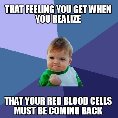 Meme Maker - That feeling you get when you realize that your red blood ...