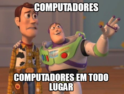 Meme Maker - Computadores Computadores em todo lugar Meme Generator!