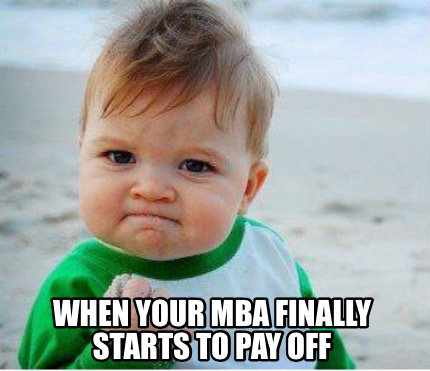 Meme Maker - When your MBA finally starts to pay off Meme Generator!
