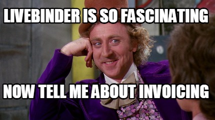 Meme Maker - Livebinder is so fascinating Now tell me about Invoicing ...