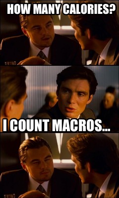 Meme Maker - How many calories? I count macros... Meme Generator!