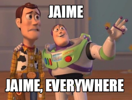 Meme Maker - JAIME JAIME, EVERYWHERE Meme Generator!