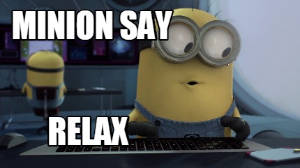 Meme Maker - minion say relax Meme Generator!