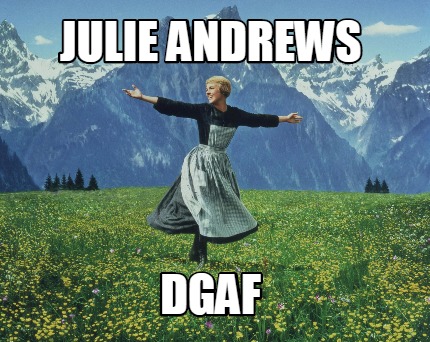 Meme Maker - julie andrews DGAF Meme Generator!