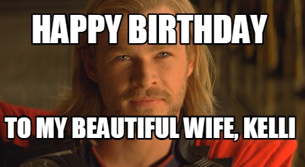 Meme Maker - Happy Birthday To My Beautiful Wife, Kelli Meme Generator!