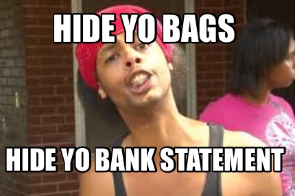 Meme Maker - Hide yo bags Hide yo bank statement Meme Generator!