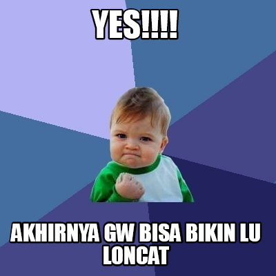 Meme Maker - YES!!!! Akhirnya gw bisa bikin lu loncat Meme Generator!