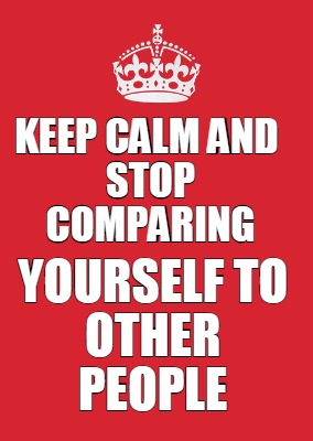 Meme Maker - Keep Calm and stop comparing Yourself to other people Meme ...