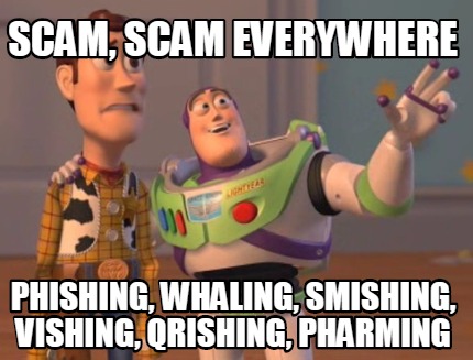 Meme Maker - SCAM, SCAM EVERYWHERE PHIShing, whaling, smishing, vishing ...
