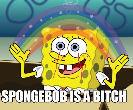 Meme Maker - Spongebob Is A Bitch Meme Generator!