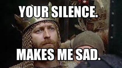 Meme Maker - Your silence. Makes me sad. Meme Generator!