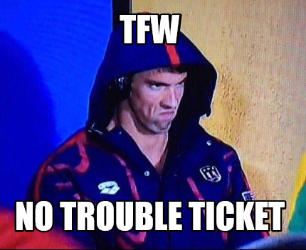 Meme Maker - tfw no trouble ticket Meme Generator!