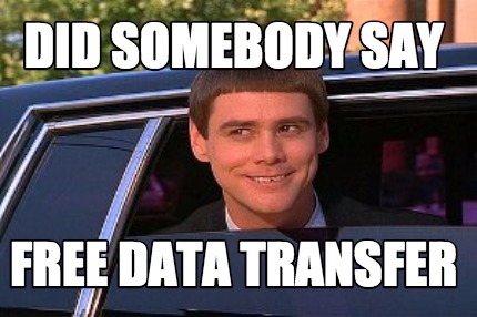 Meme Maker - did somebody say free data transfer Meme Generator!