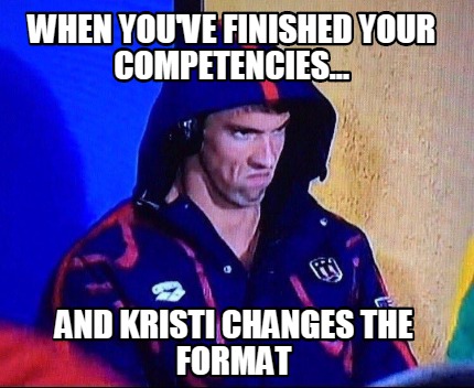 Meme Maker - When You've finished your competencies... And Kristi ...