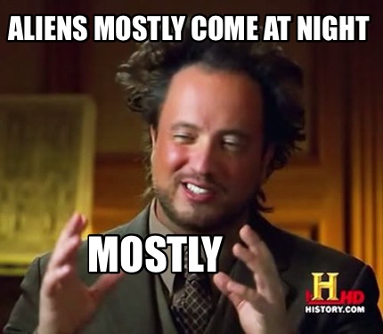 Meme Maker - Aliens mostly come at night Mostly Meme Generator!