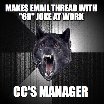 Meme Maker - Makes email thread with "69" joke at work Cc's manager ...