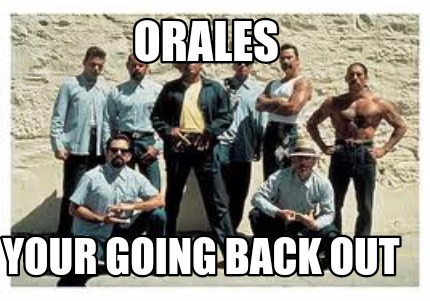 Meme Maker - Orales Your going back out Meme Generator!
