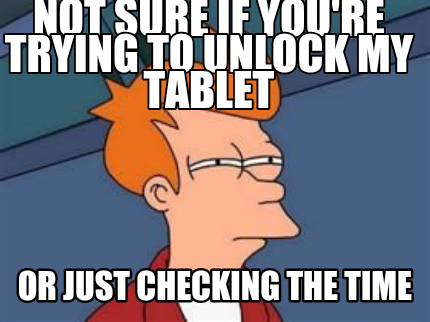 Meme Maker - Not sure if you're trying to unlock my tablet Or just ...