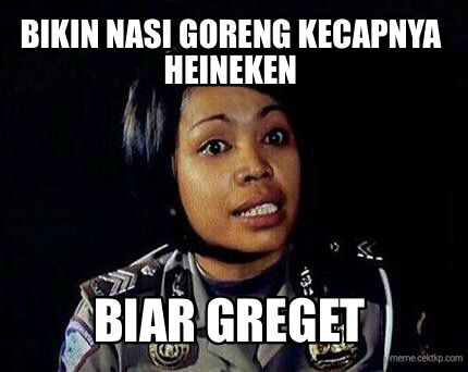 Meme Maker - BIKIN NASI GORENG KECAPNYA HEINEKEN BIAR GREGET Meme Generator!