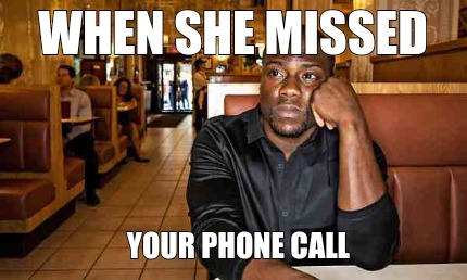 Meme Maker - When she missed Your phone call Meme Generator!