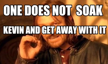 Meme Maker - One does not soak Kevin and get away with it Meme Generator!