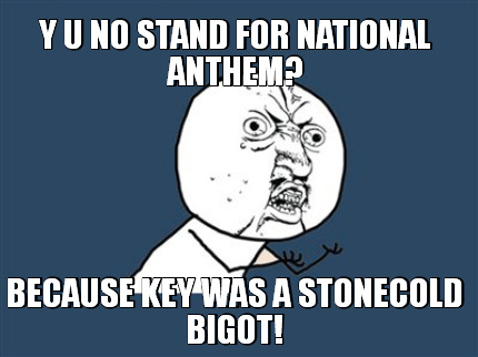 Meme Maker - Y U NO stand for national anthem? Because Key was a ...