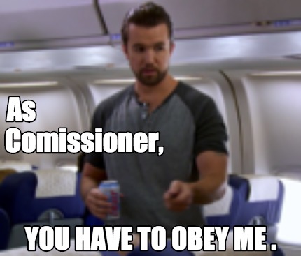 Meme Maker - As Comissioner, You have to obey me . Meme Generator!