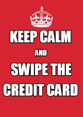 Meme Maker - keep calm Swipe the and credit card Meme Generator!