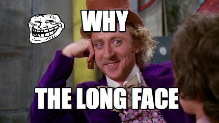 Meme Maker - why the long face Meme Generator!