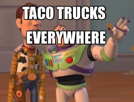 Meme Maker - Taco trucks Everywhere Meme Generator!