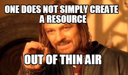 Meme Maker - One does not simply create a resource Out of thin air Meme ...