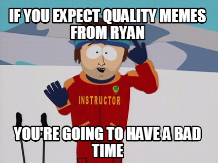 Meme Maker - If you expect quality memes from Ryan you're going to have ...