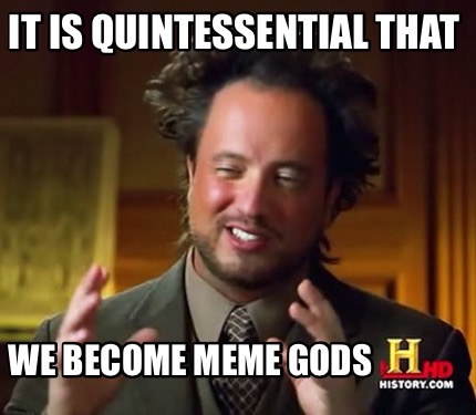 Meme Maker - It is quintessential that We become meme gods Meme Generator!
