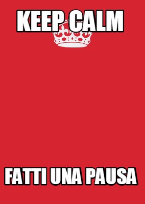 Meme Maker - KEEP CALM FATTI UNA PAUSA Meme Generator!