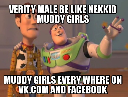Meme Maker - Verity male be like nekkid muddy girls muddy girls every where on vk.com and fac ...