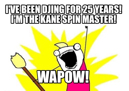 Meme Maker - I've been DJING for 25 years! I'm the Kane SPIN MASTER ...