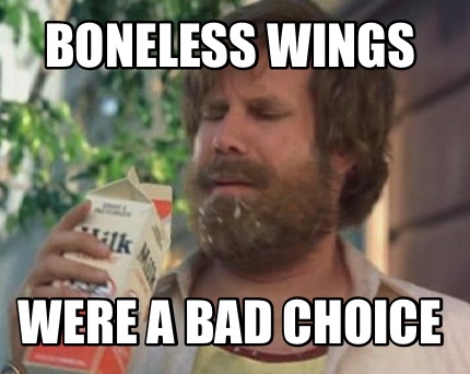 Meme Maker - Boneless Wings Were A Bad Choice Meme Generator!