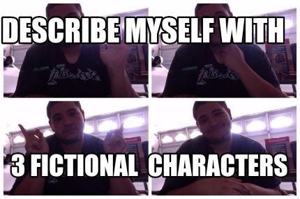Meme Maker - Describe myself with 3 fictional characters Meme Generator!