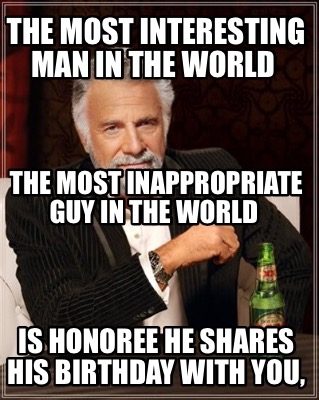 Meme Maker - The most interesting man in the world Is honoree he shares ...