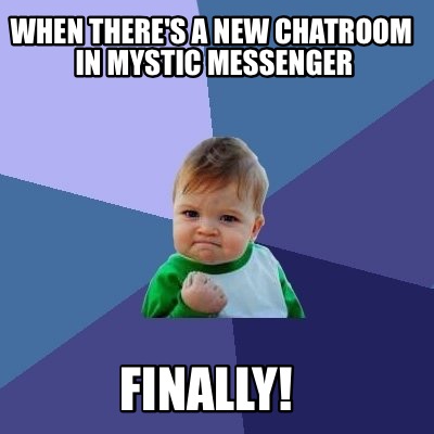 Meme Maker - When there's a new chatroom in Mystic Messenger Finally ...