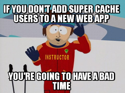 Meme Maker - If you don't add Super Cache Users to a new Web App You're ...
