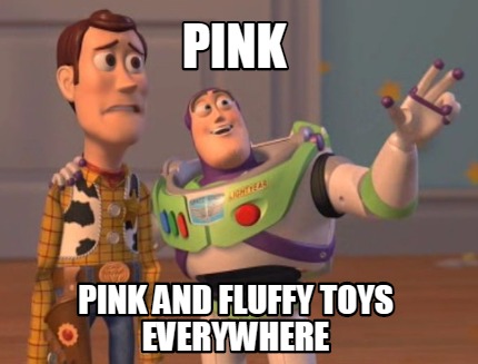 Meme Maker - Pink Pink and fluffy toys everywhere Meme Generator!